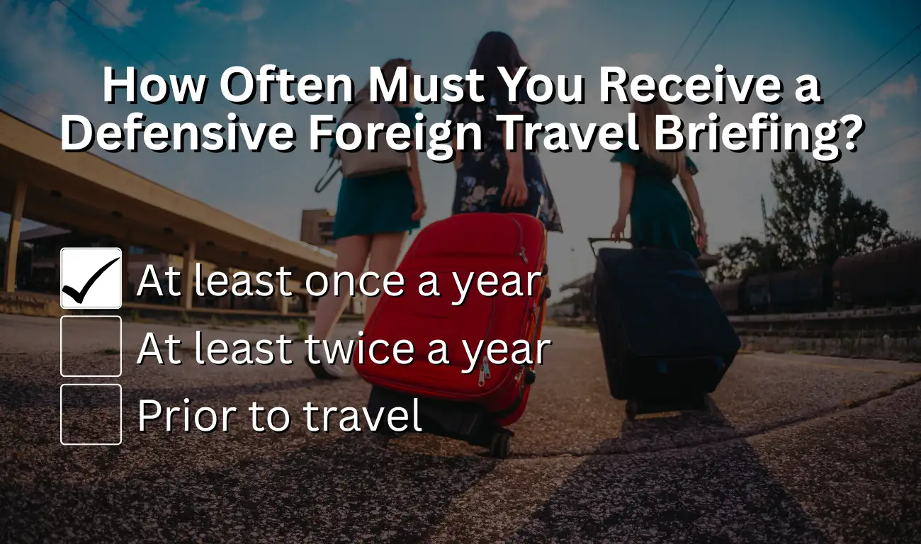 How often must you receive a defensive foreign travel briefing 60 ...